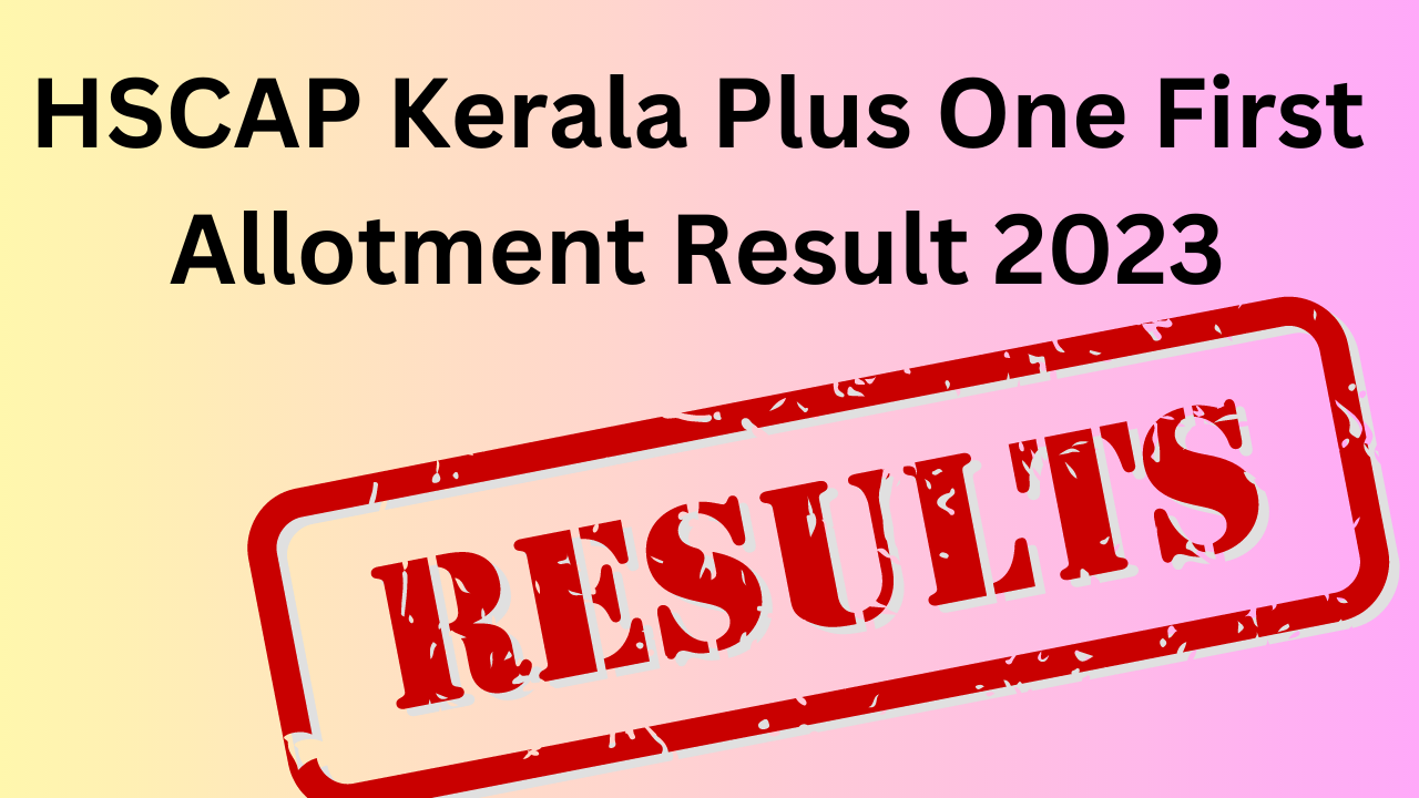 HSCAP Kerala Plus One First Allotment Result 2023 declared on hscap ...