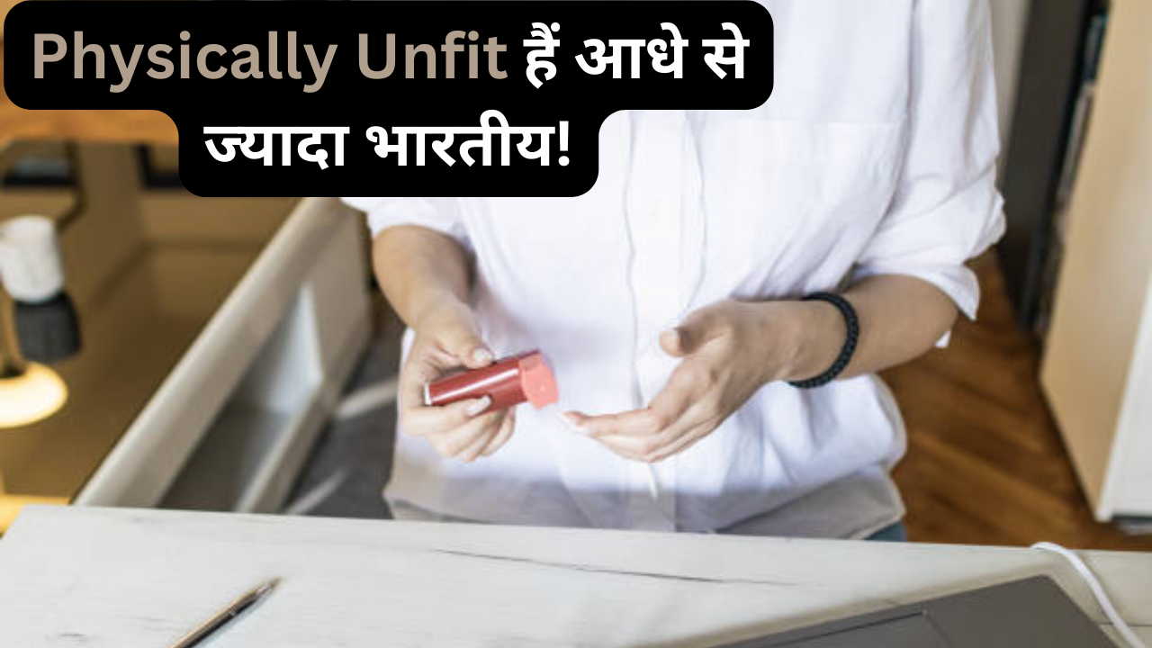 Physically Unfit है भारत की आधी से ज्यादा आबादी! वहीं महिलाओं का हाल और ...