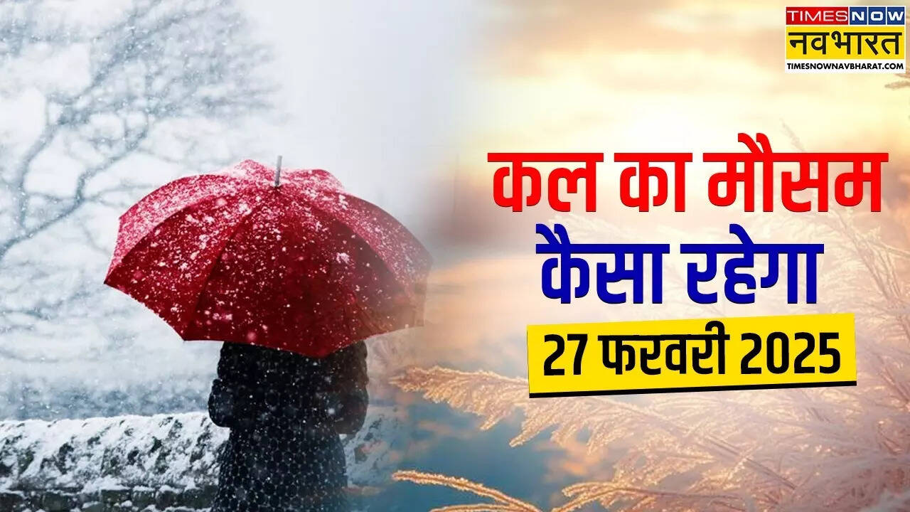 kal ka mausamm (कल का मौसम कैसा रहेगा), 27 february 2025: aaj aur kal ka mausam kaisa rahega ...