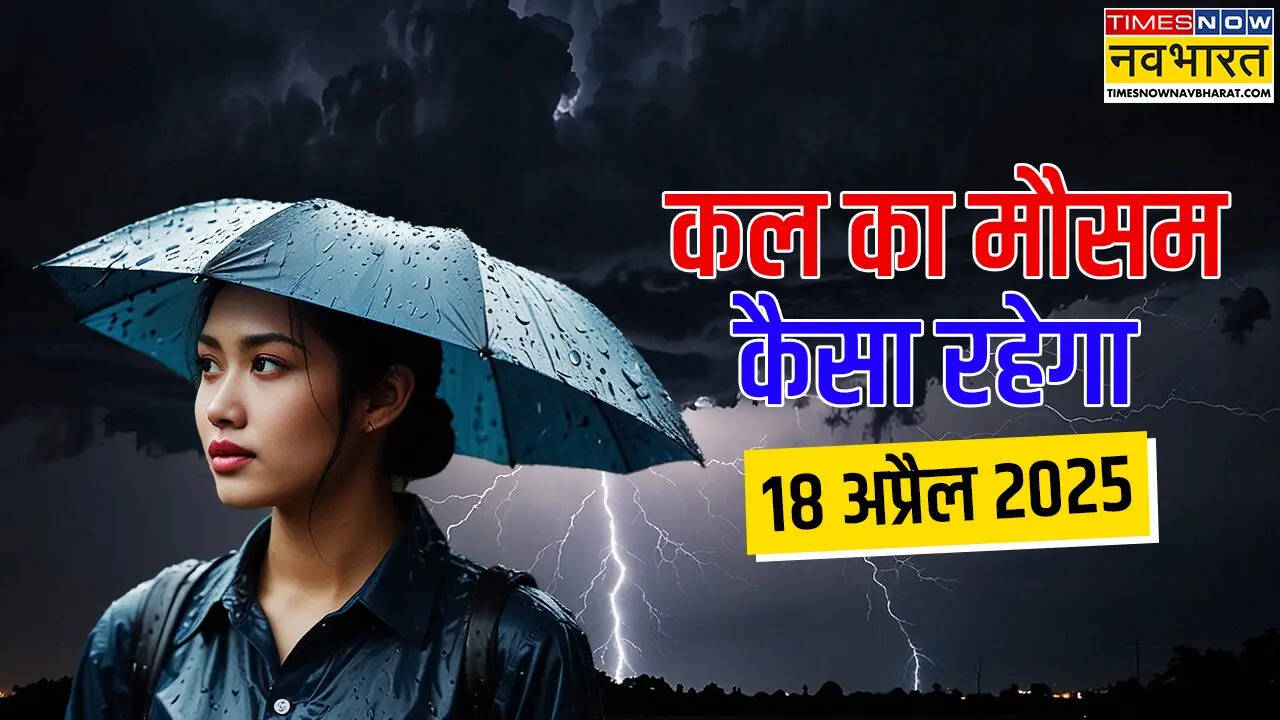 Kal Ka Mausam (कल का मौसम कैसा रहेगा), 18 April 2025: Aaj Aur Kal ka ...